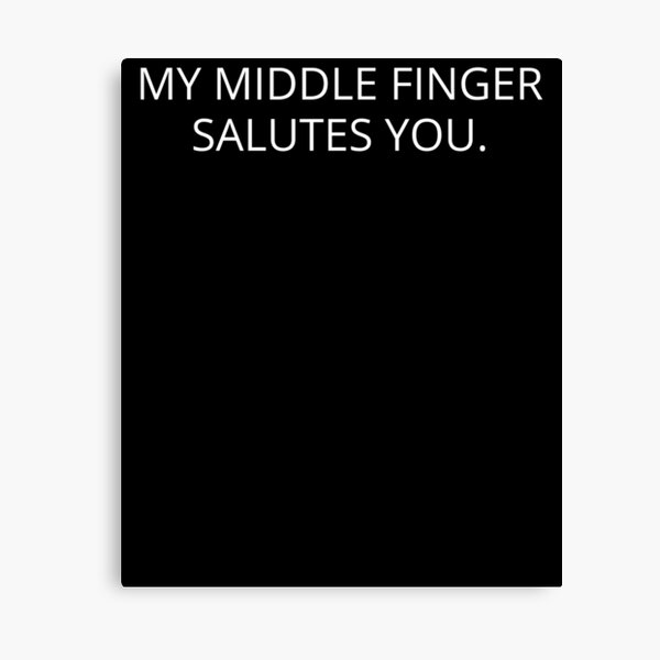 My Middle Finger Salutes You Funny Joke Meme Canvas Print For Sale By