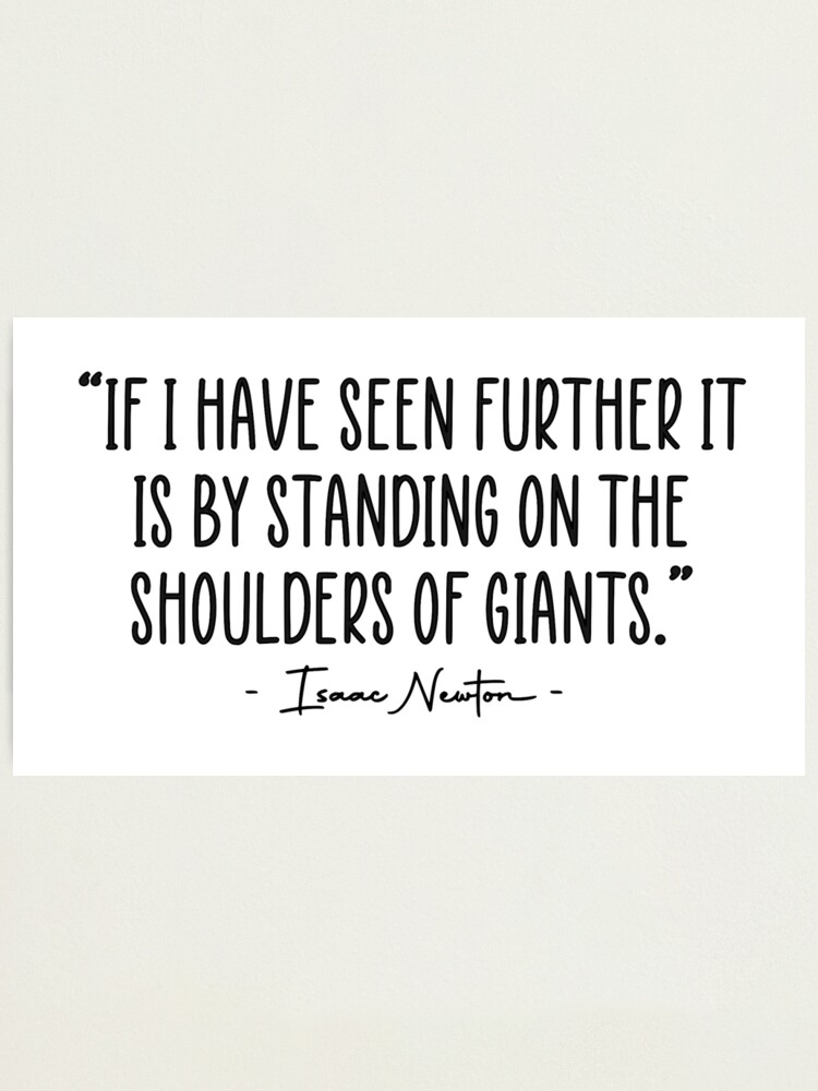 "Isaac Newton Standing On The Shoulders Of Giants Quote" Photographic ...