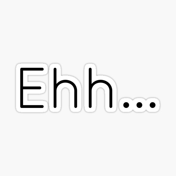 "Ehh..." Sticker for Sale by Viridium | Redbubble