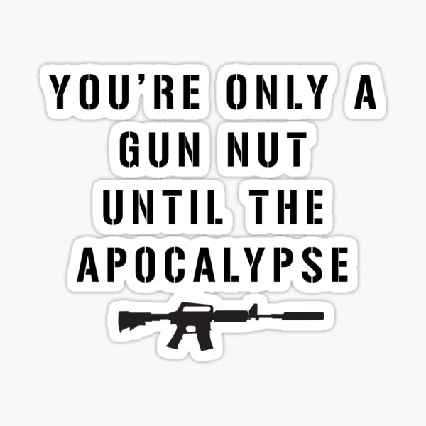 "You're Only A Gun Nut Until The Apocalypse | 2nd Amendment" Sticker ...