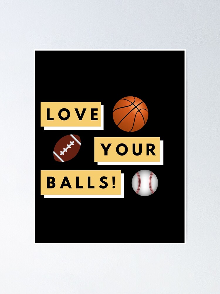 "Love Your Balls! Funny" Poster for Sale by WhatTheWorld | Redbubble