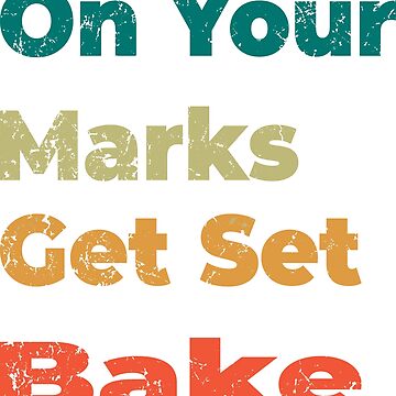"on your marks get set bake " Essential T-Shirt for Sale by shimodesign ...