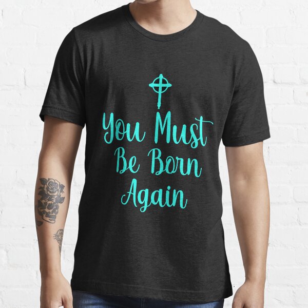 "You Must Be Born Again" T-shirt for Sale by sayahcreative | Redbubble ...