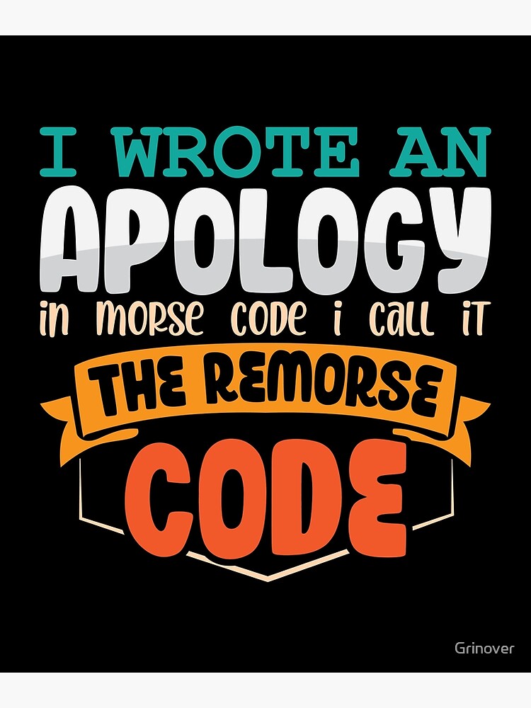 "I wrote an apology in morse code the Remorse code" Poster by Grinover ...