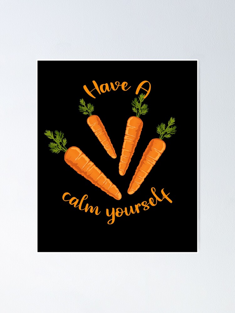 "have a carrot calm yourself" Poster for Sale by IsamDiyab | Redbubble