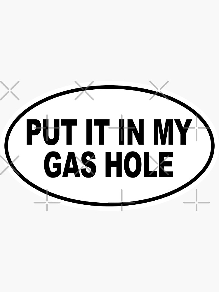 "PUT IT IN MY GAS HOLE Funny Bumper" Sticker for Sale by Elhafdaoui ...