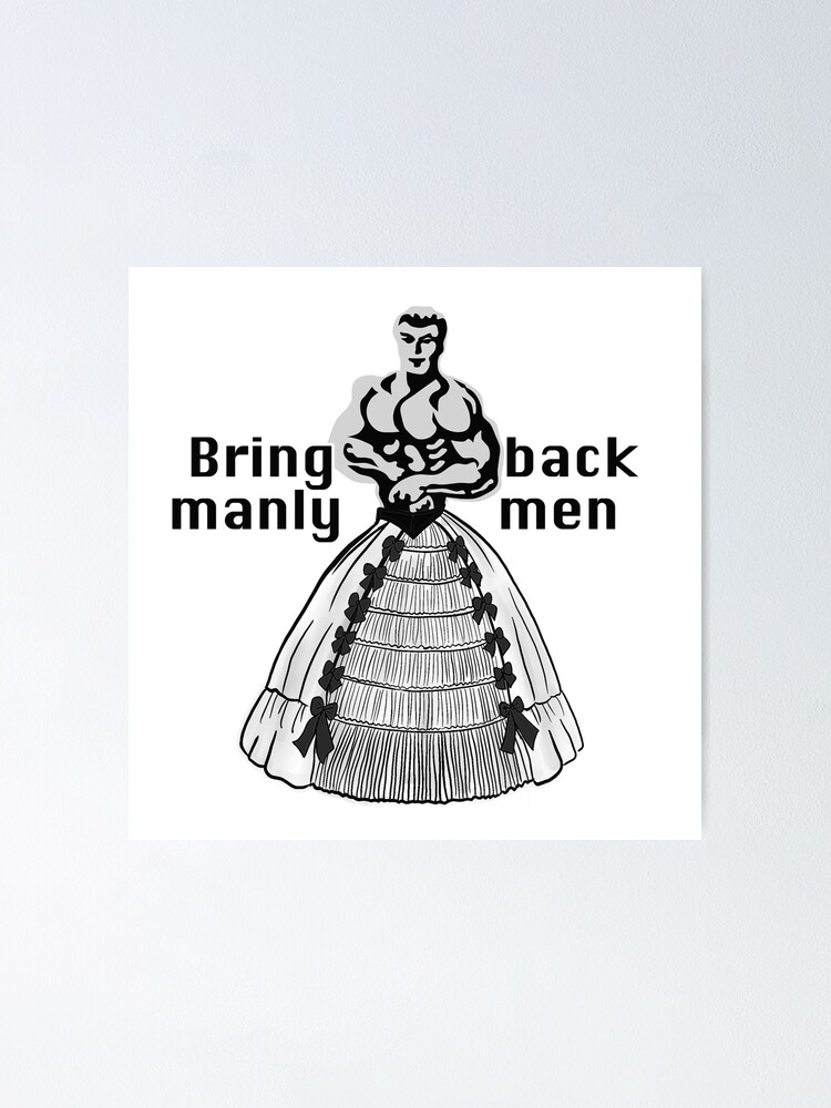 "Bring back manly men" Poster for Sale by EChendesign | Redbubble