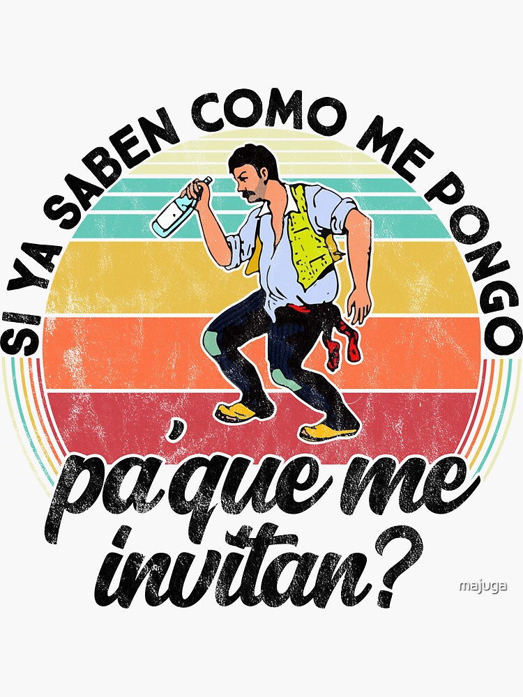"Si ya saben como me pongo pa que me invitan - Mexican" Sticker for ...