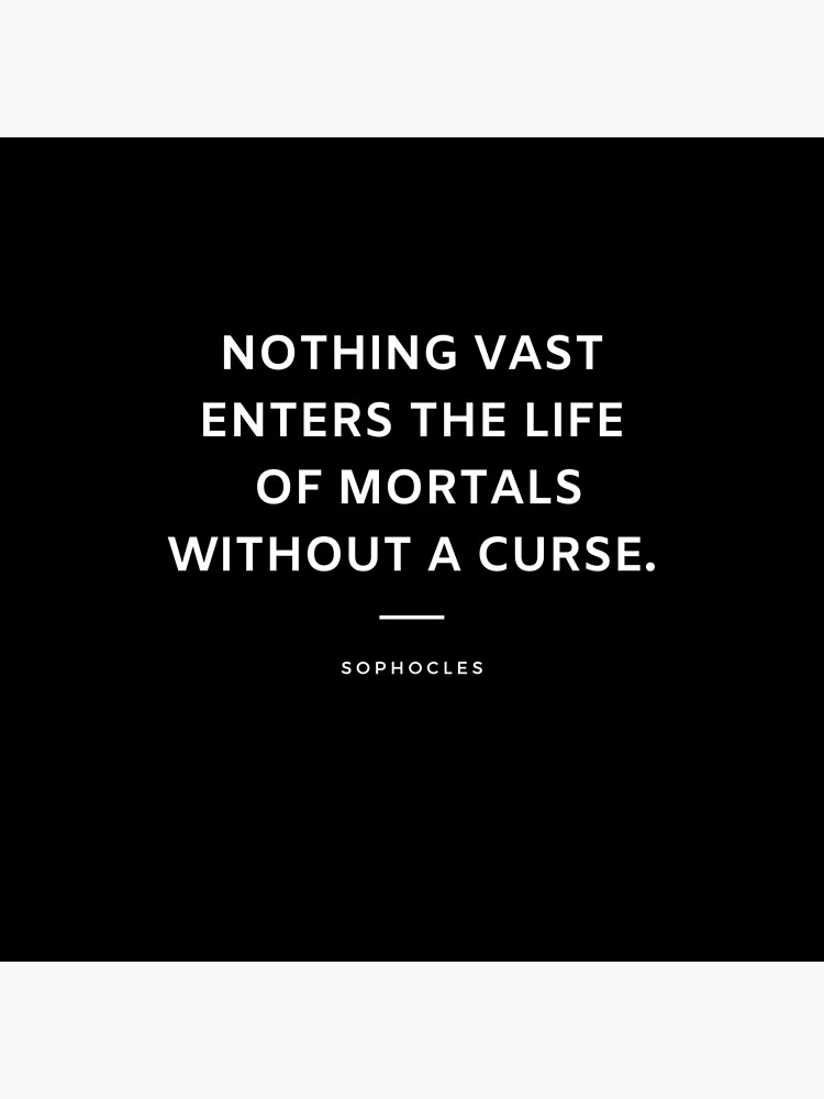 "Sophocles - Nothing Vast Enters The Life of Mortals Without A Curse ...