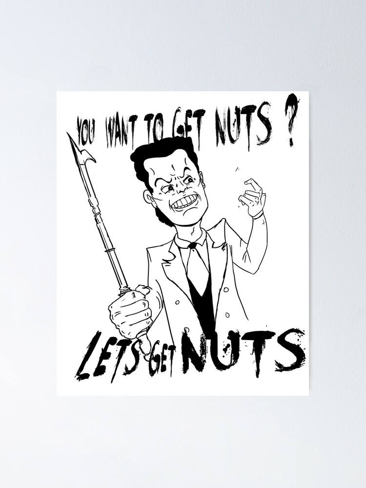 "You want to get Nuts?" Poster for Sale by Egan316 | Redbubble