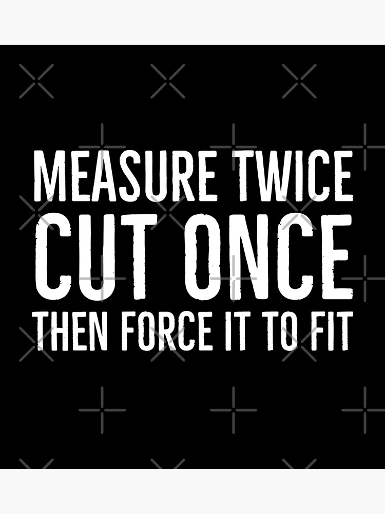 "Measure Once Cut Twice" Poster by evokearo | Redbubble
