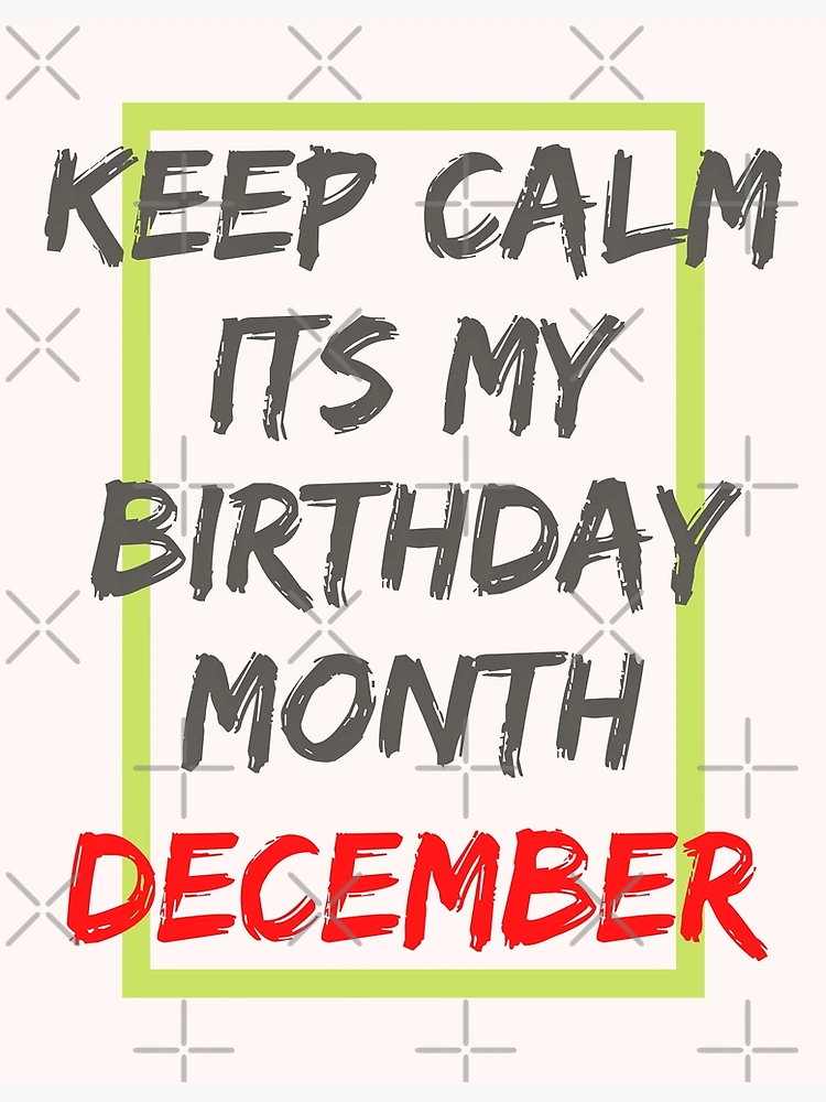 Keep Calm Its My Birthday Month December