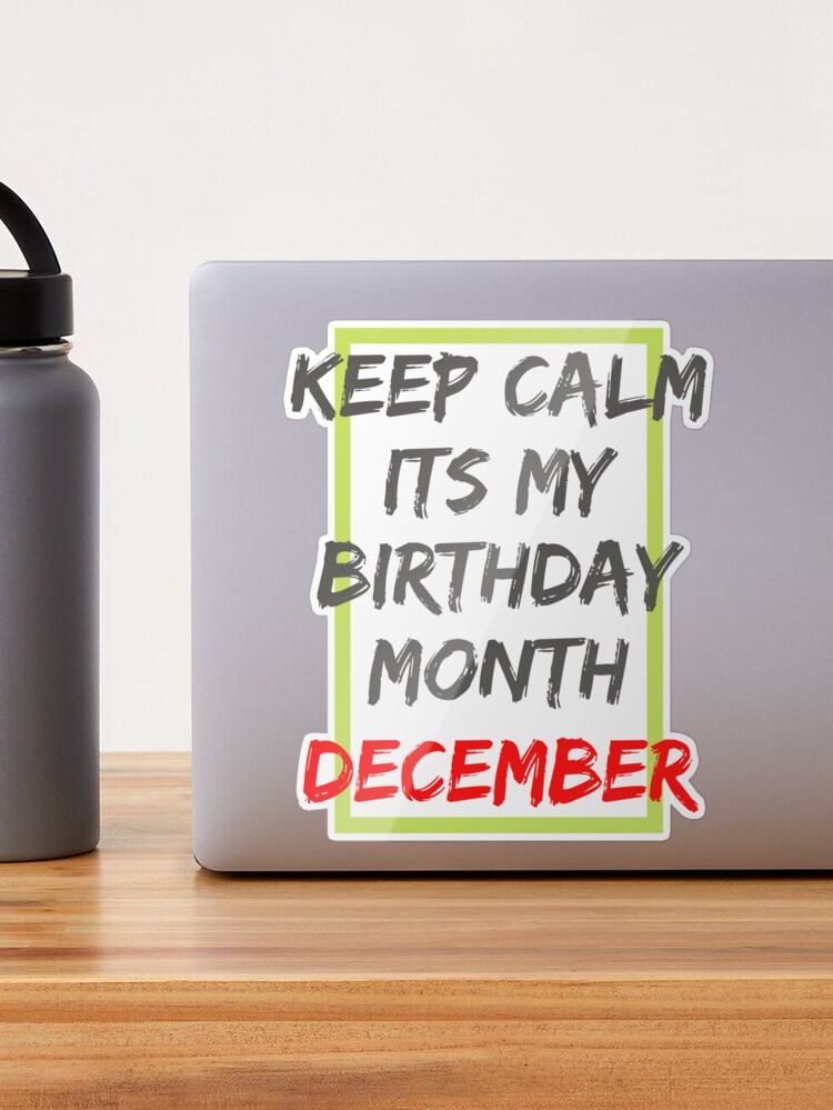 Keep Calm Its My Birthday Month December