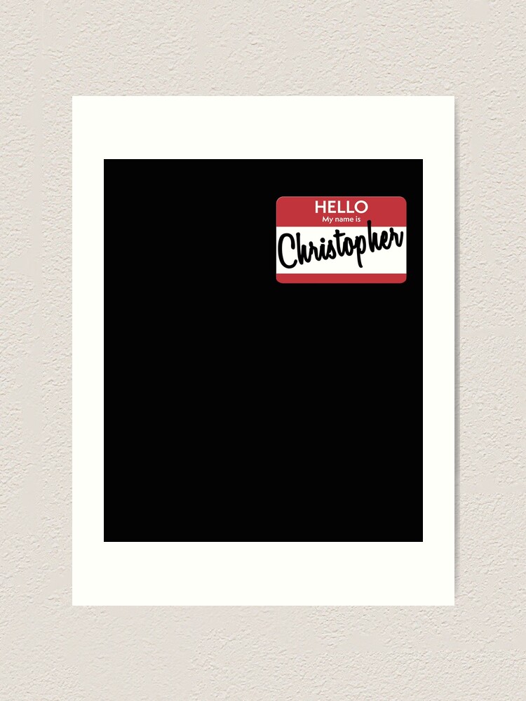 "Hello My Name Is Christopher" Art Print by OriginalCheddar | Redbubble