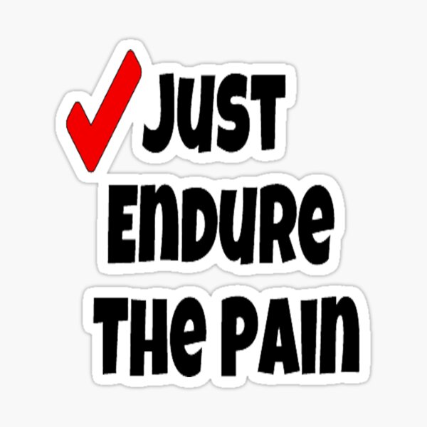 "Just endure the pain, just endure the suffering, just endure the ...
