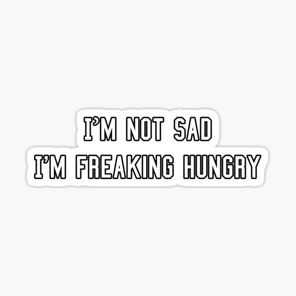 "I am not sad, I am freaking hungry nimalist design" Sticker for Sale ...