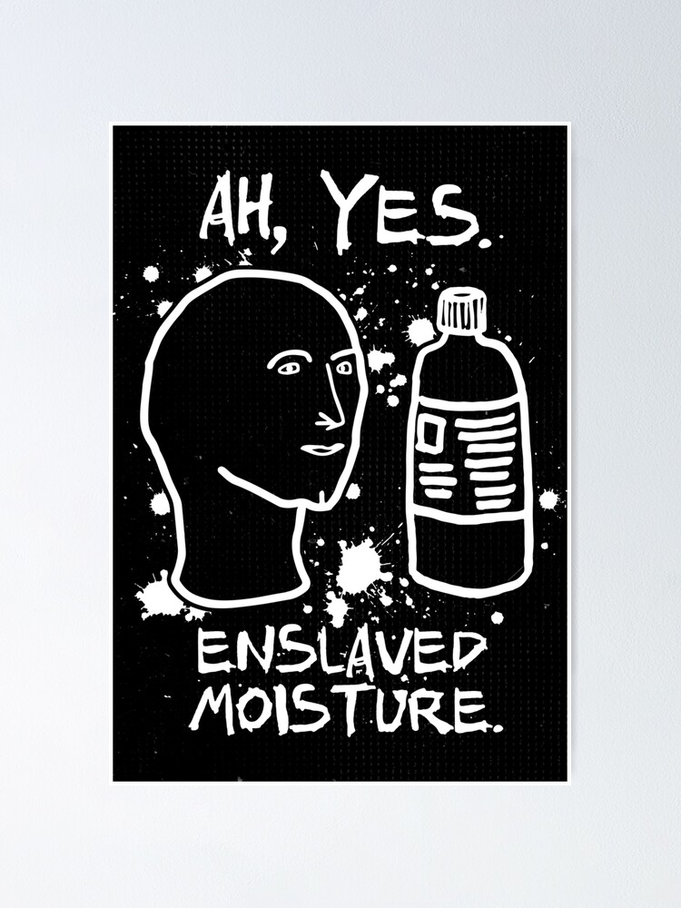 "Ah Yes, Enslaved Moisture Dank Meme" Poster by RAWWR | Redbubble