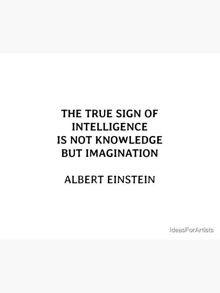 The True Sign Of Intelligence Is Not Knowledge But Imagination Albert ...