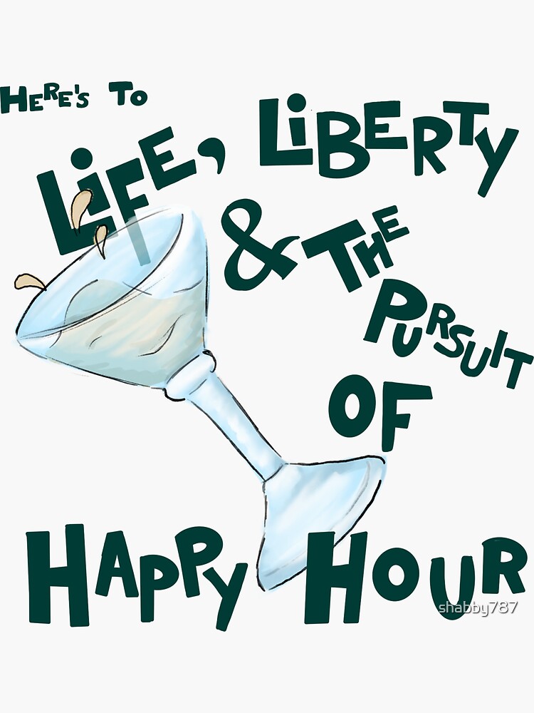 "Life, liberty and the pursuit of happy hour" Sticker for Sale by ...