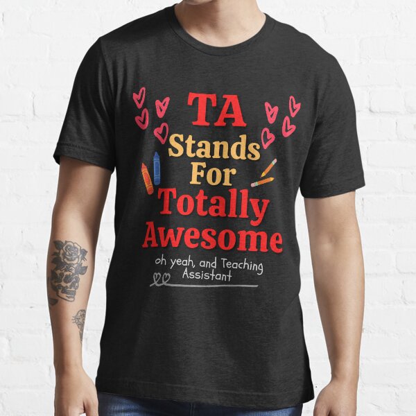 "TA stands for Totally Awesome , Teacher Assistants gifts" T-shirt for ...