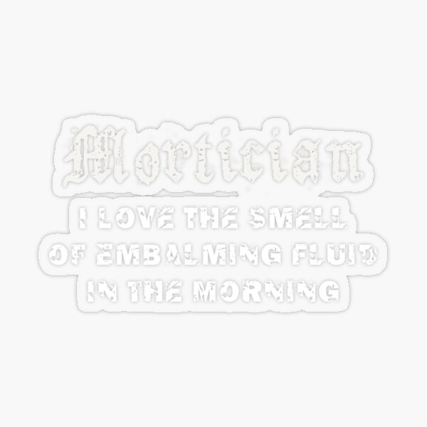 "Mortician I Love The Smell of Embalming Fluid In the Morning" Sticker ...