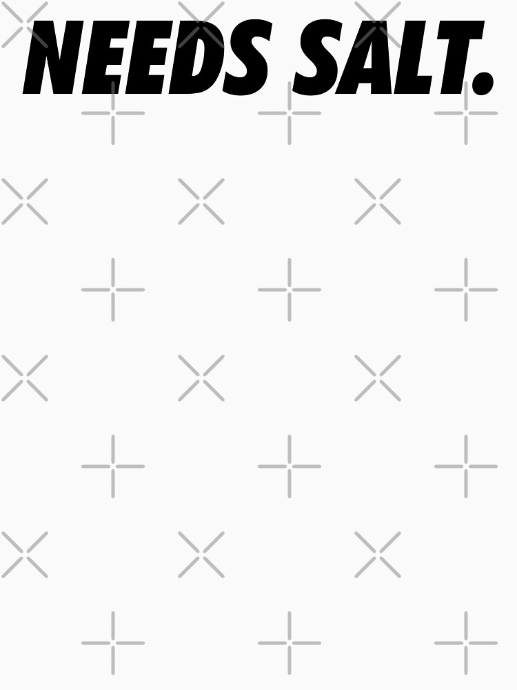 " Needs Salt - Funny Salt" T-shirt for Sale by Guzmyno | Redbubble ...