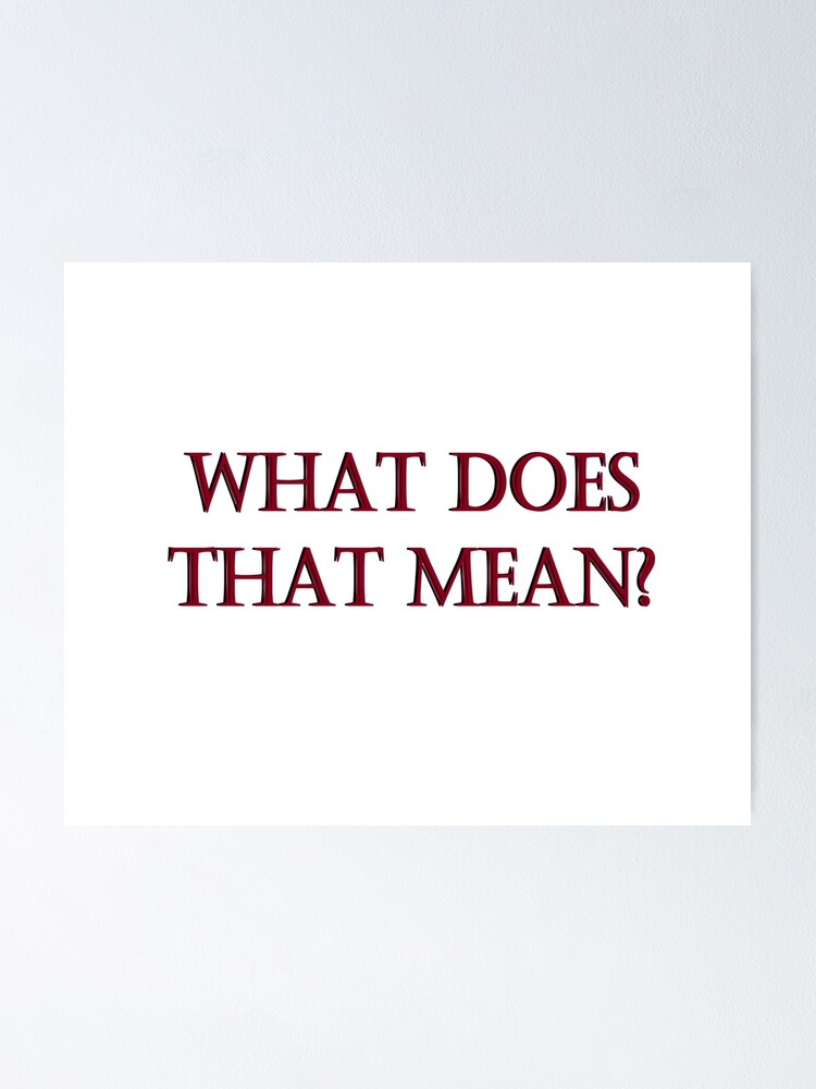 "what does that mean?" Poster for Sale by KOPALNANU | Redbubble