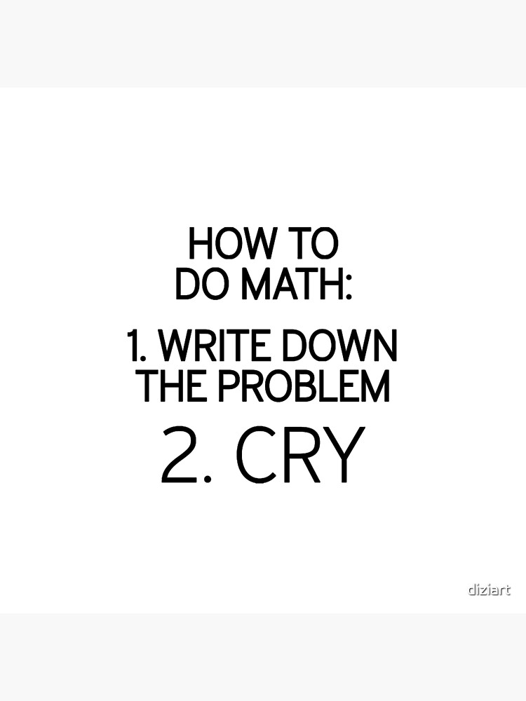 "How to do Math, write down the problem, then cry" Poster for Sale by ...