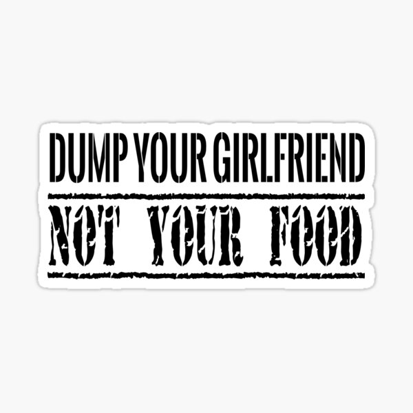 "Dump Your Girlfriend, Not Your Food - Food Waste ( multi-color ...