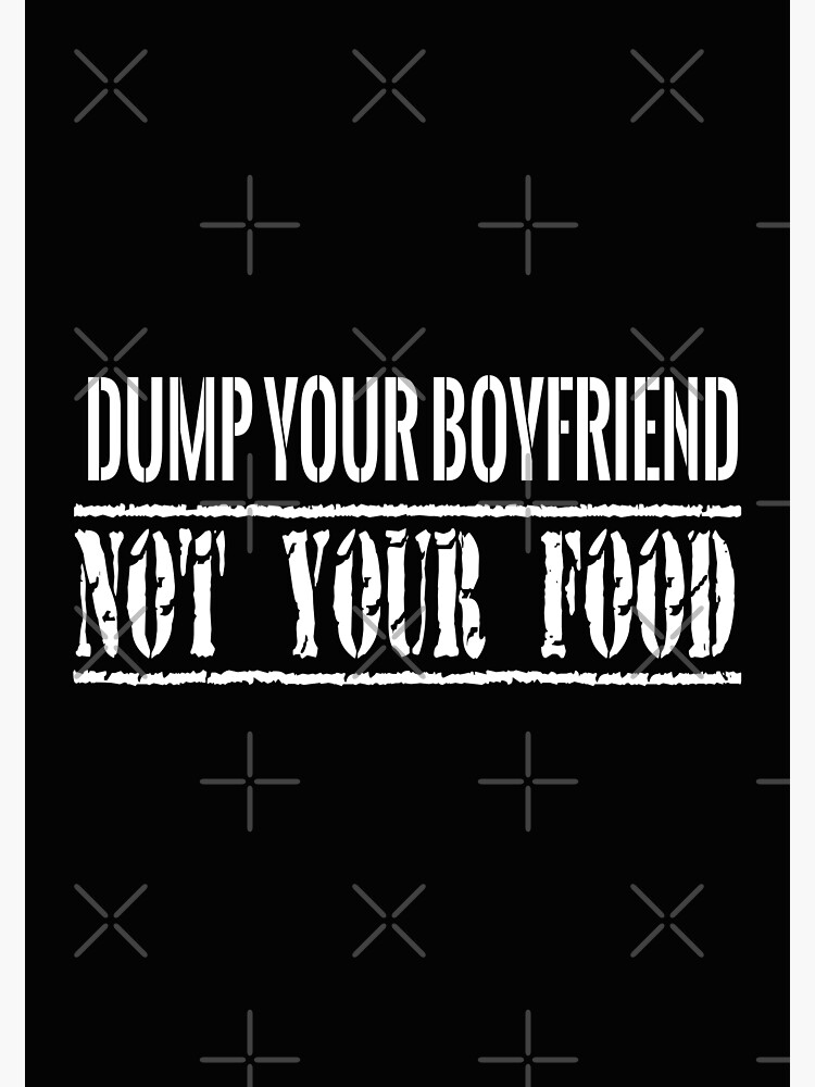 "Dump Your Boyfriend, Not Your Food - Food Waste ( white-color ...