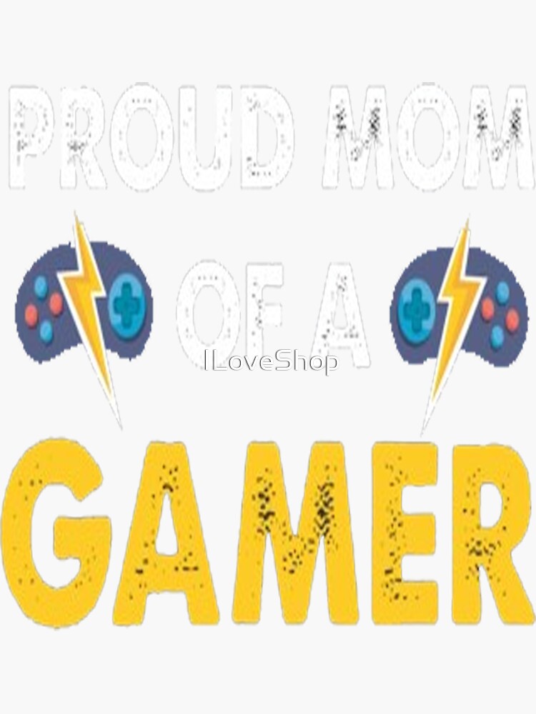 "Proud Of A Gamer Mom" Sticker by ILoveShop | Redbubble