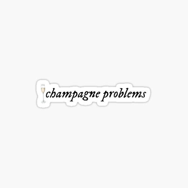 Champagne Problems Stickers | Redbubble