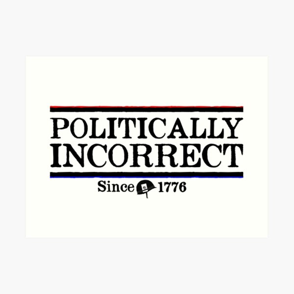 Politically Incorrect Art Prints | Redbubble