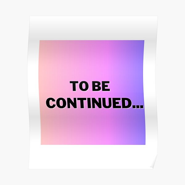 "to be continued" Poster by patrik96galerie | Redbubble