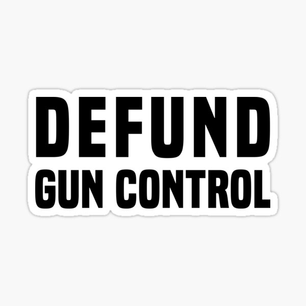 "Defund Gun Control." Sticker by LinaDessigne | Redbubble