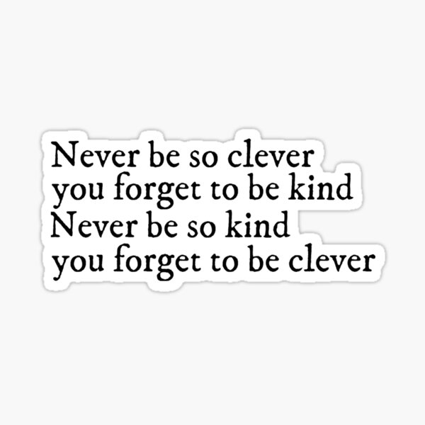 Never Be So Clever You Forget To Be Kind Sticker For Sale By Chiefaflac Redbubble