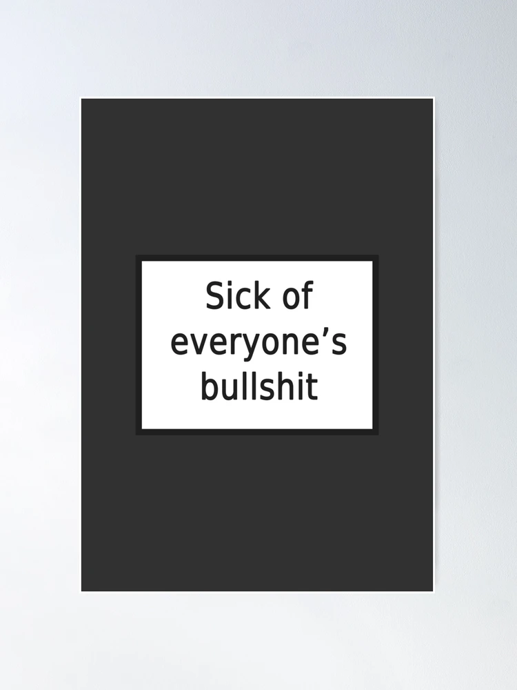So Sick Of Bullshit Quotes