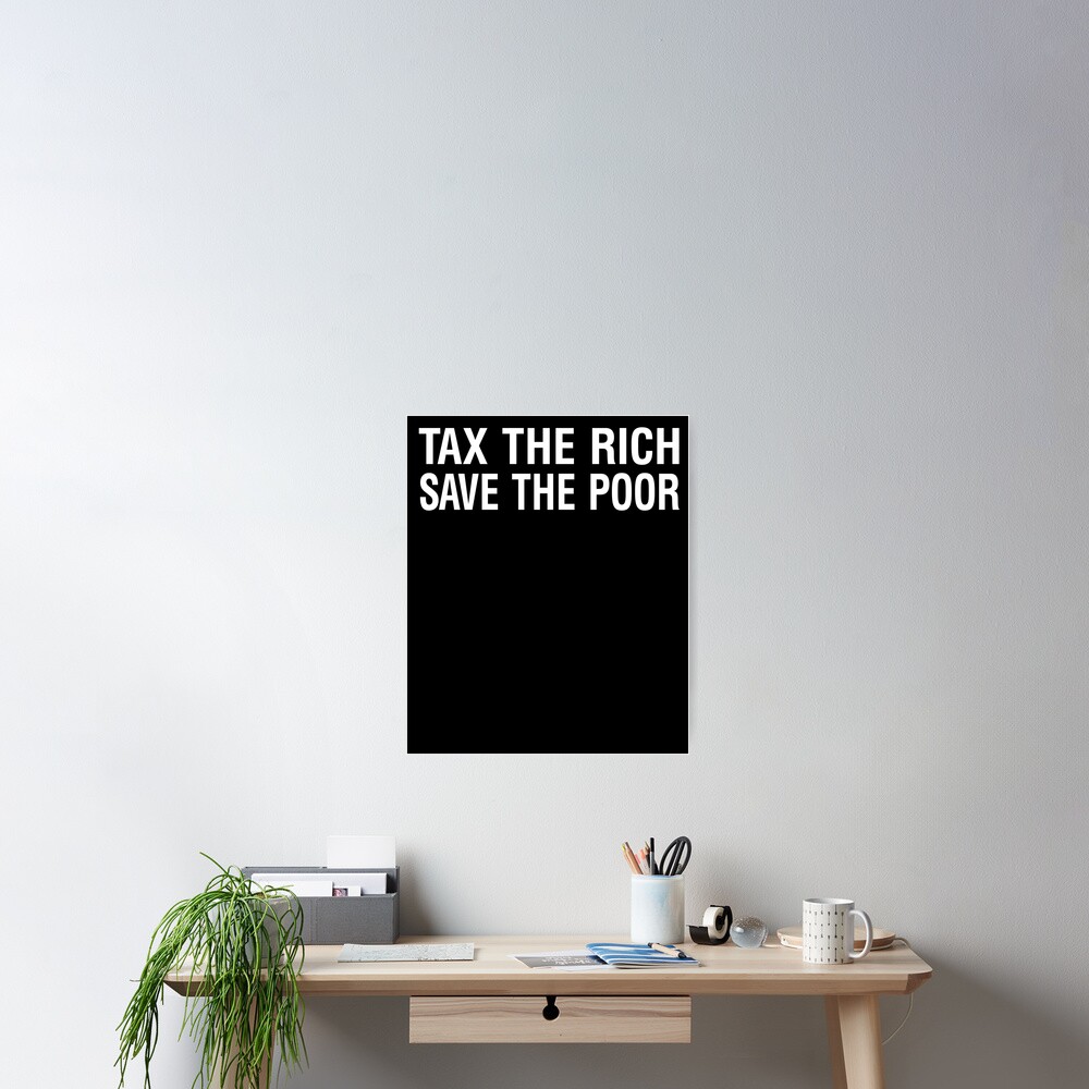 "Tax The Rich Save The Poor" Poster for Sale by DigitalNobleman | Redbubble