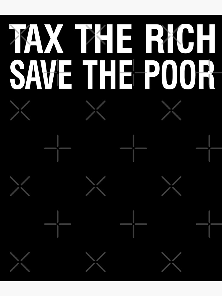 "Tax The Rich Save The Poor" Poster for Sale by DigitalNobleman | Redbubble