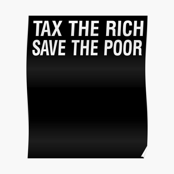 "Tax The Rich Save The Poor" Poster for Sale by DigitalNobleman | Redbubble