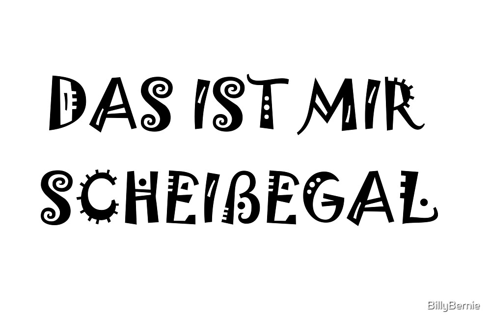 "Das ist mir scheißegal " by BillyBernie | Redbubble