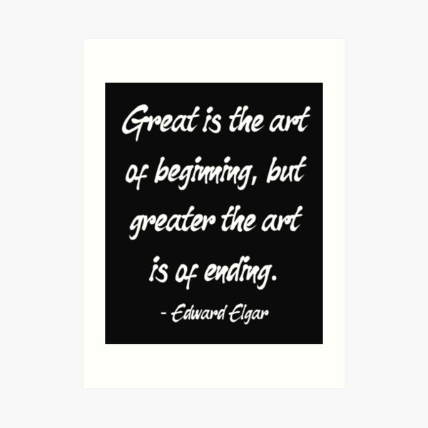 "Edward Elgar Quote Art of Beginning and Ending" Art Print for Sale by ...