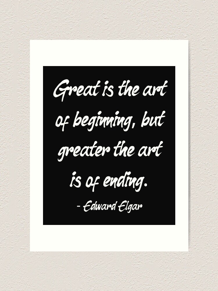 "Edward Elgar Quote Art of Beginning and Ending" Art Print for Sale by ...