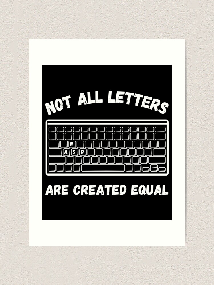 "Not all letters are created equal QWERTY WASD" Art Print for Sale by ...
