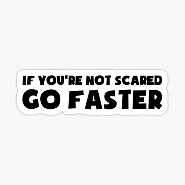 "If You're Not Scared Go Faster - Sticker / Tee for Car Culture ...