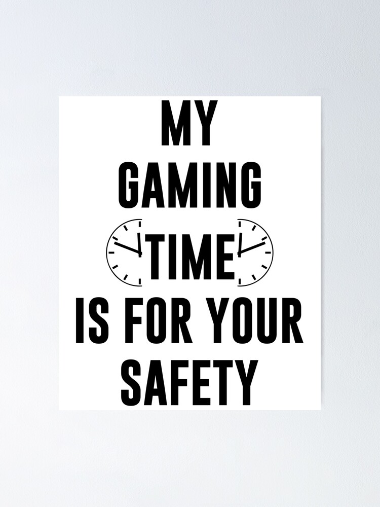 "My Gaming Time Is For Your Safety" Poster by PopularMedia | Redbubble
