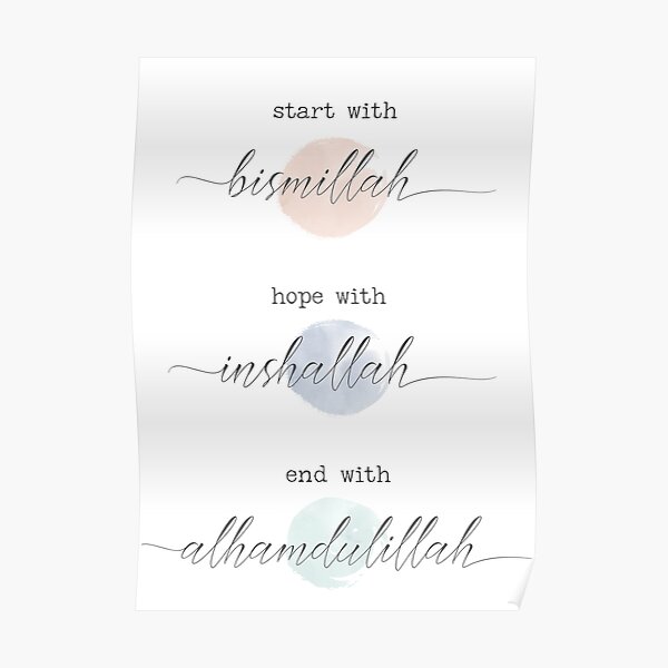 "Start with Bismillah, Hope with Inshallah, End with Alhamdulillah ...