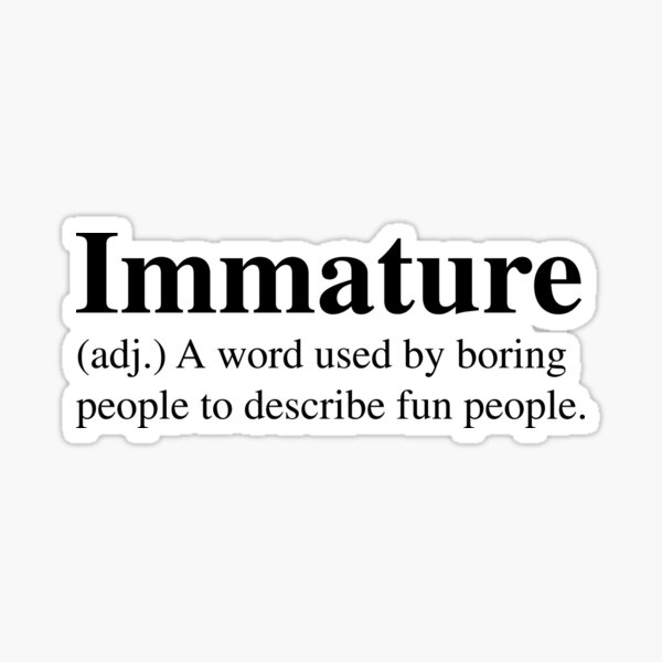 "Immature Definition Design - Probably The Best Immature In The World ...