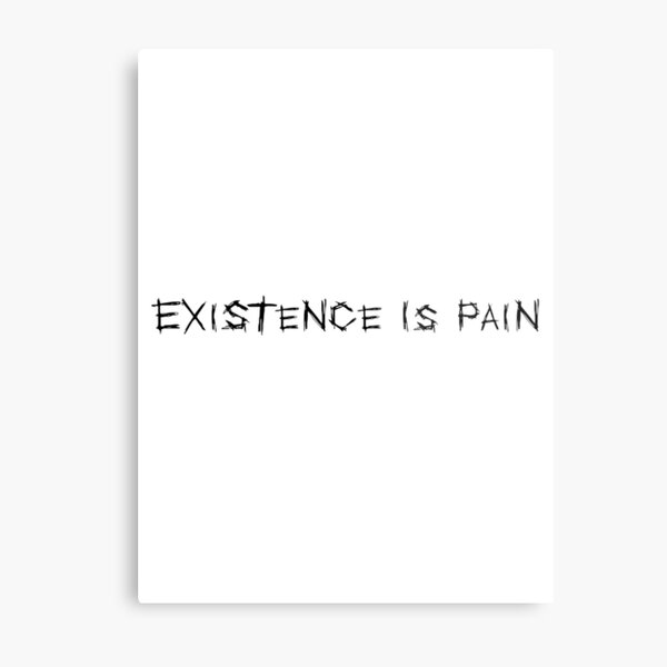 Existence Is Pain Metal Prints | Redbubble