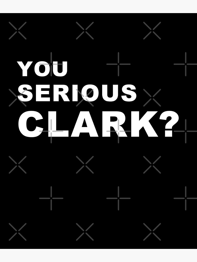 "you serious clark? ,are you serious clark,funny chrismas " Poster by ...